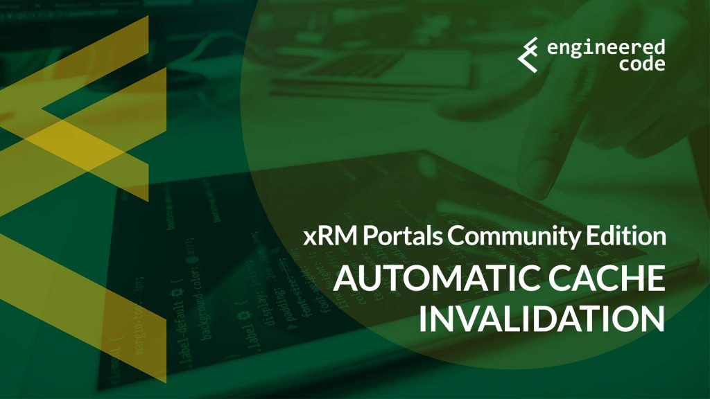 Engineered Code - Blog - Automatic Cache Invalidation for xRM Portals Community Edition