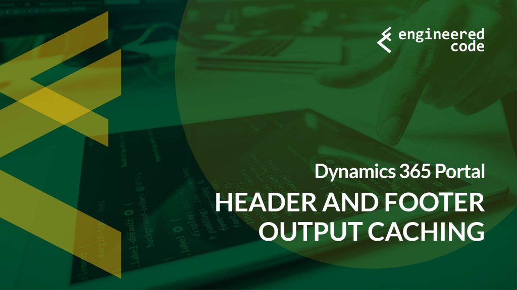Engineered Code Blog Dynamics 365 Portal Header And Footer Output Caching