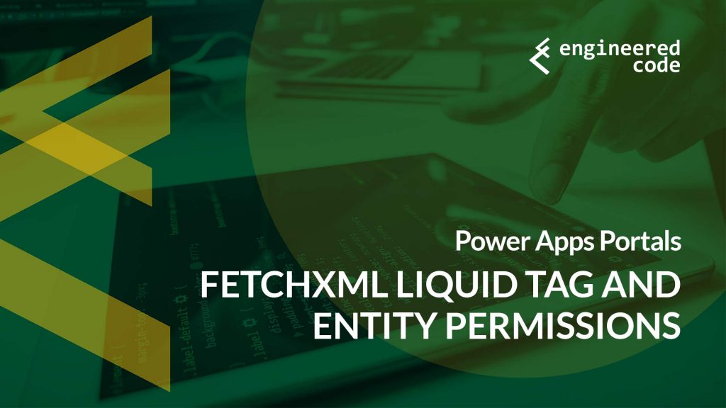 Engineered Code - Blog - Power Apps Portals: fetchxml Liquid Tag and Entity Permissions
