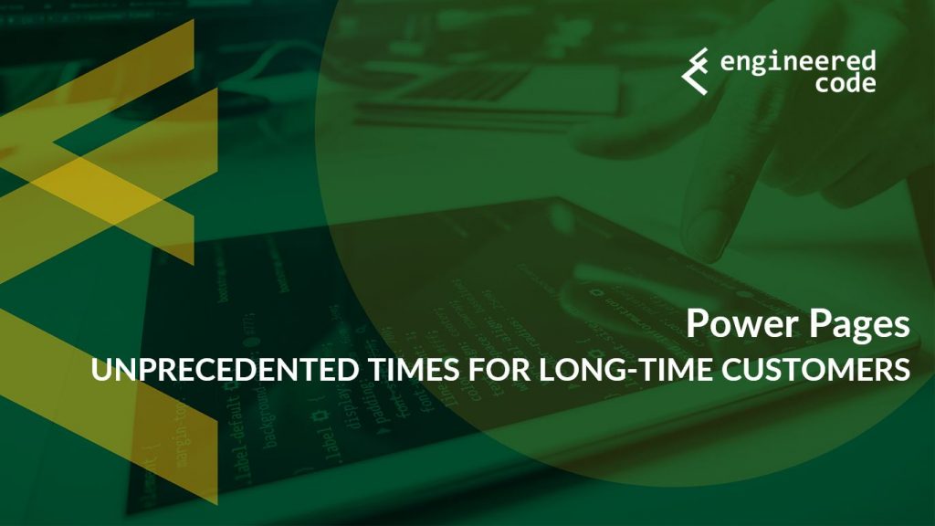 Engineered Code - Blog - Power Pages: Unprecedented Times for Long-Time Customers