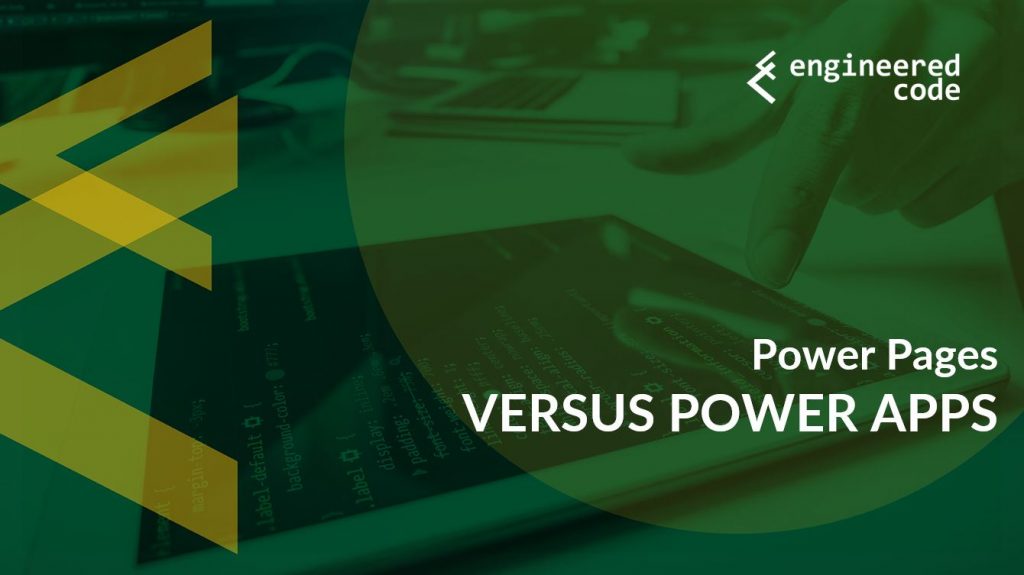 Engineered Code - Blog - Power Pages: Versus Power Apps